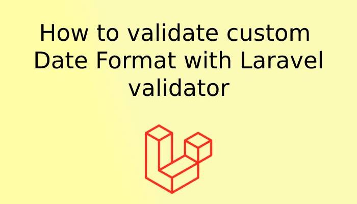 How To Validate Custom Date Format With Laravel Validator Atcodex 